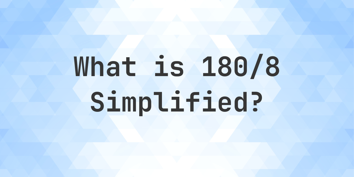 What is 180/8 Simplified to Simplest Form? - Calculatio