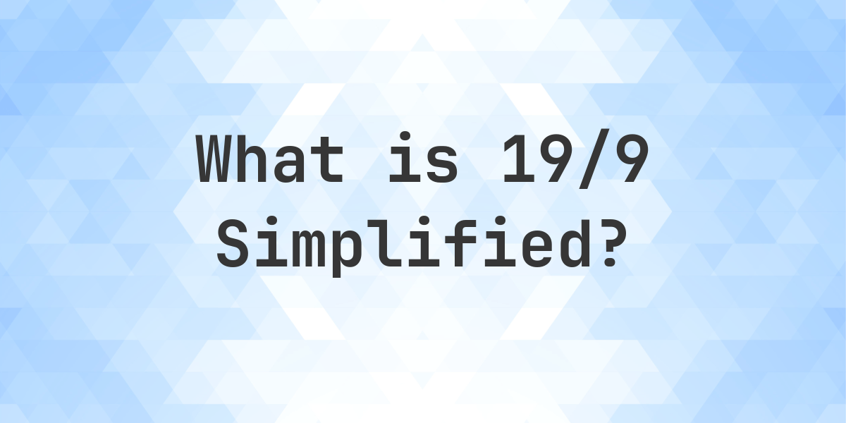 What is 19/9 Simplified to Simplest Form? - Calculatio