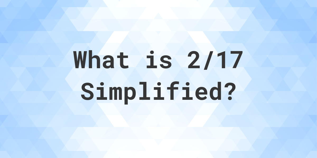 What is 2/17 Simplified to Simplest Form? - Calculatio