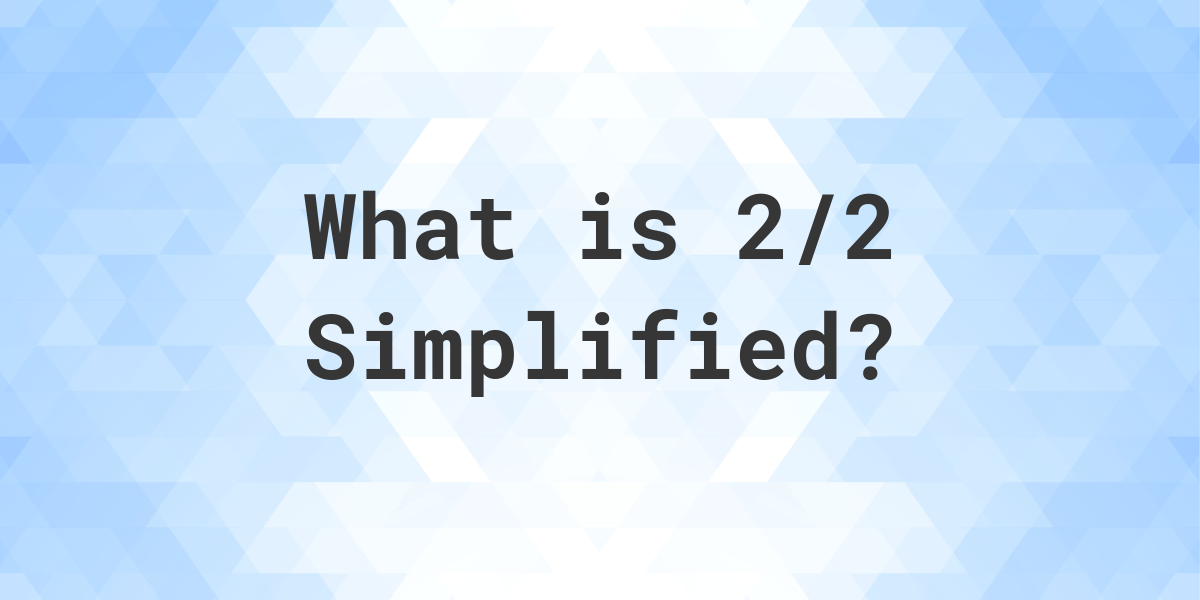 What is 2/2 Simplified to Simplest Form? - Calculatio