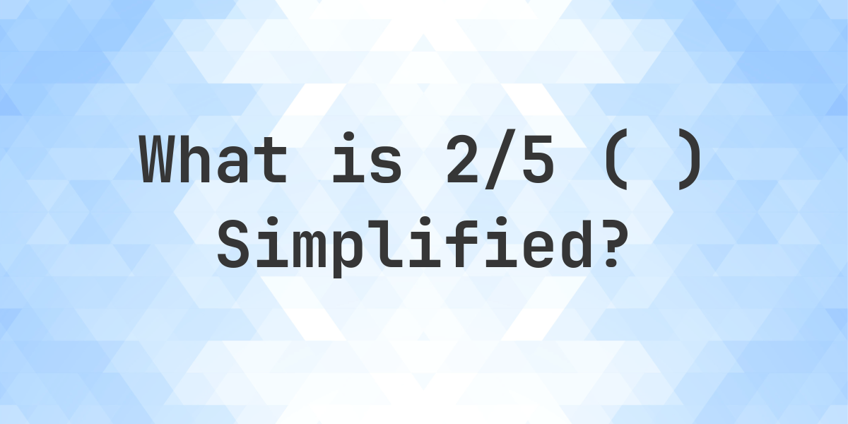 What is 2/5 Simplified to Simplest Form? - Calculatio