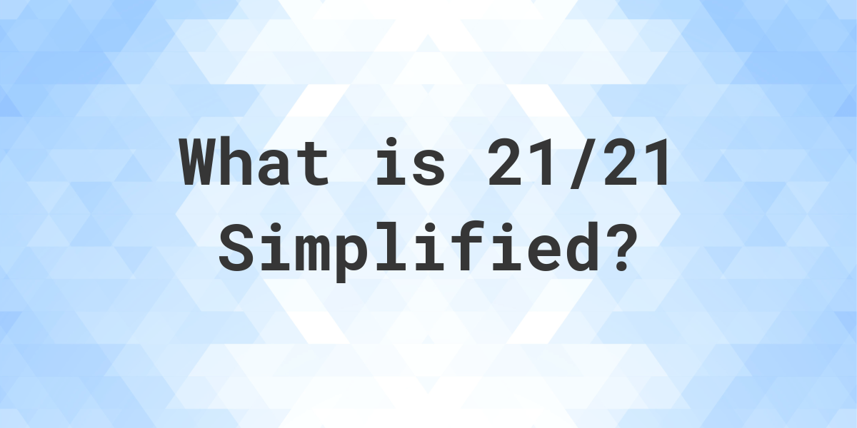 What is 21/21 Simplified to Simplest Form? - Calculatio