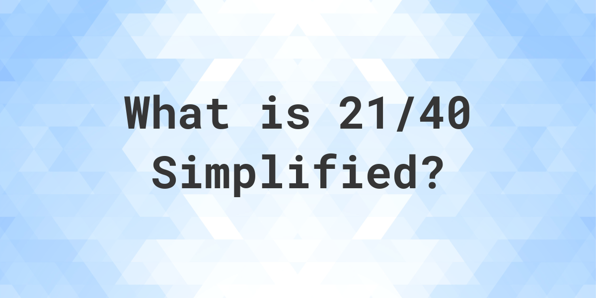 What is 21/40 Simplified to Simplest Form? - Calculatio