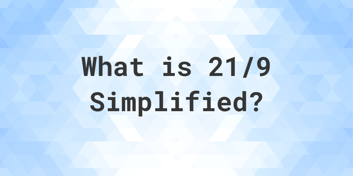 What is 21/9 Simplified to Simplest Form? - Calculatio