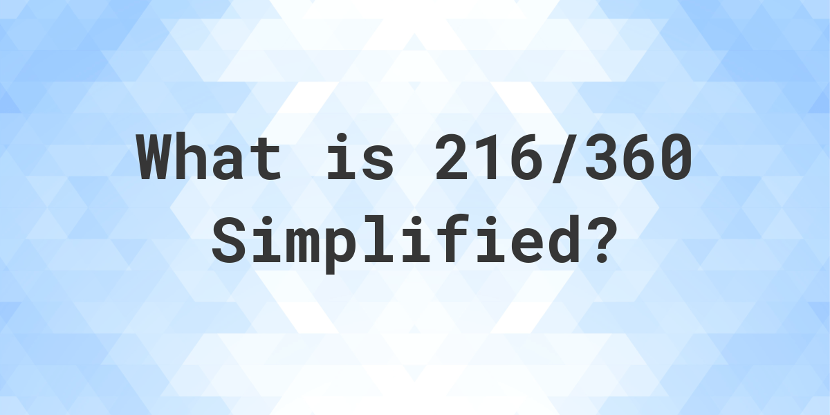 What is 216/360 Simplified to Simplest Form? - Calculatio