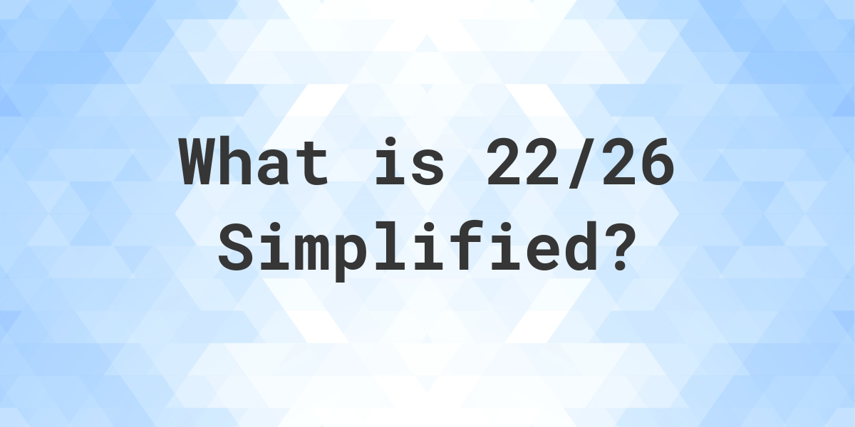 What is 22/26 Simplified to Simplest Form? - Calculatio