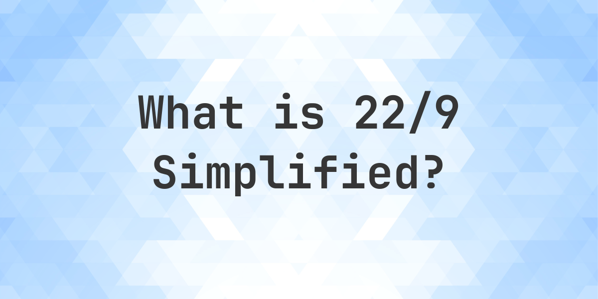 What is 22/9 Simplified to Simplest Form? - Calculatio