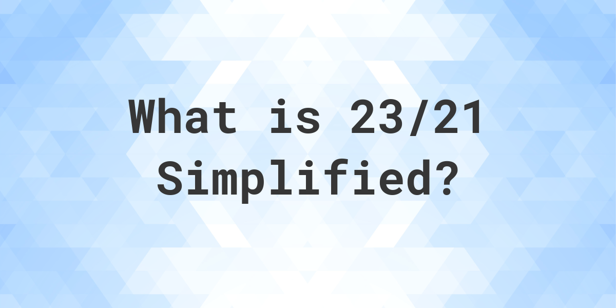 What is 23/21 Simplified to Simplest Form? - Calculatio
