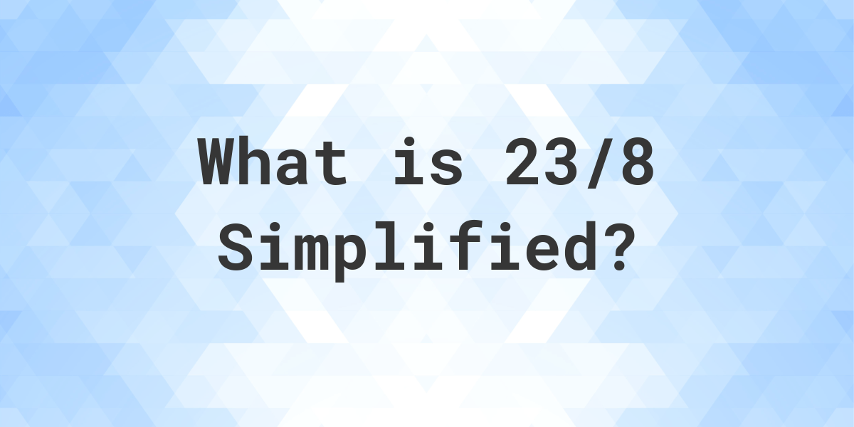What is 23/8 Simplified to Simplest Form? - Calculatio