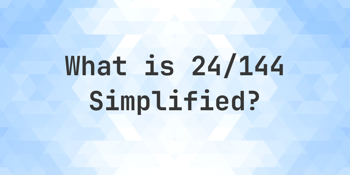 What is 24/144 Simplified to Simplest Form? - Calculatio
