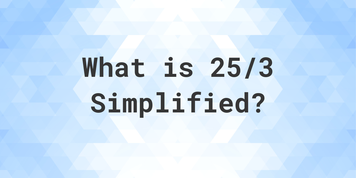What is 25/3 Simplified to Simplest Form? - Calculatio