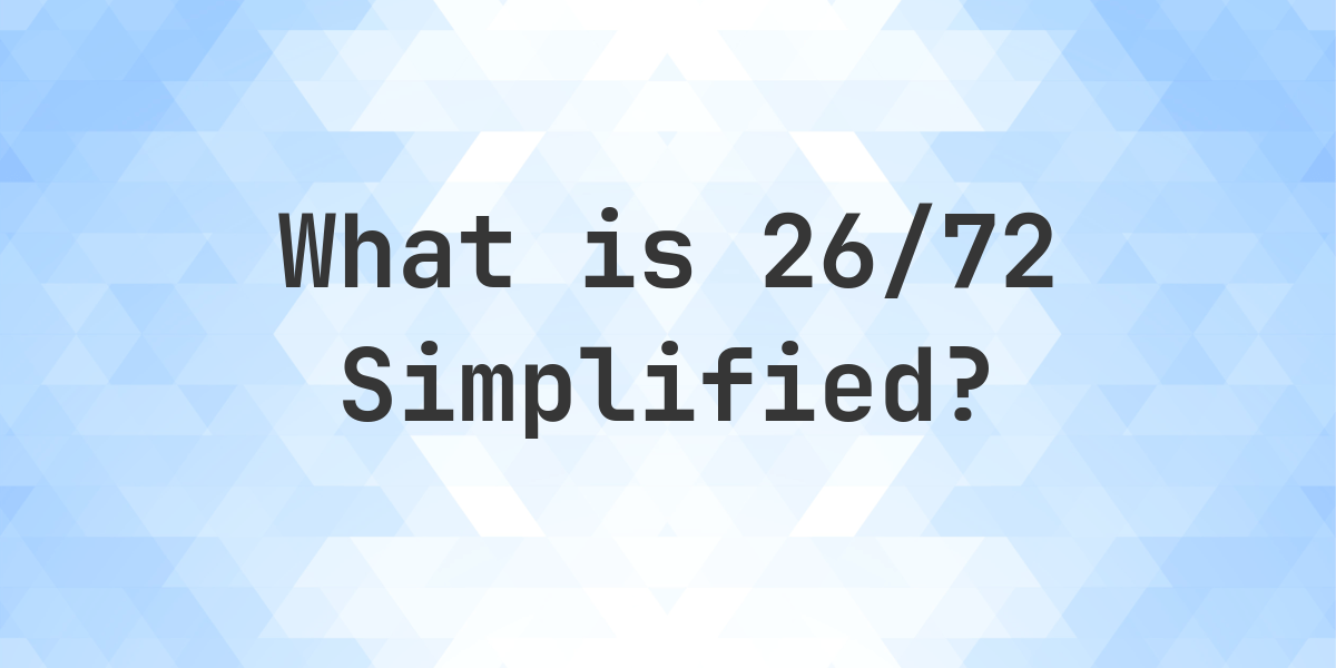 What is 26/72 Simplified to Simplest Form? - Calculatio