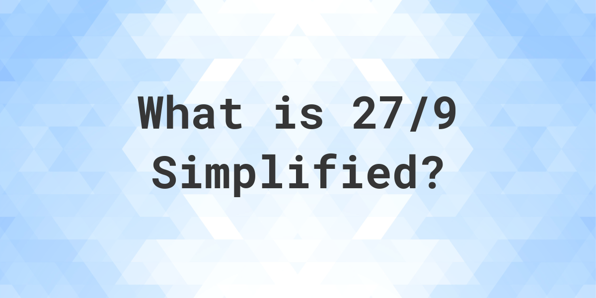 What is 27/9 Simplified to Simplest Form? - Calculatio