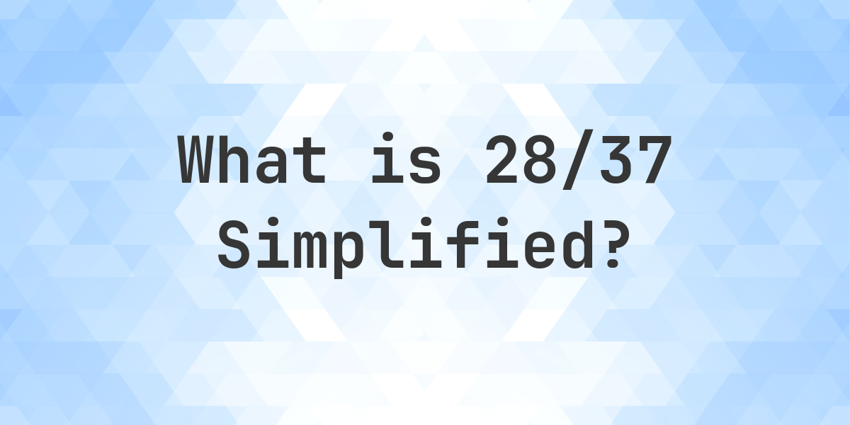 What is 28/37 Simplified to Simplest Form? - Calculatio