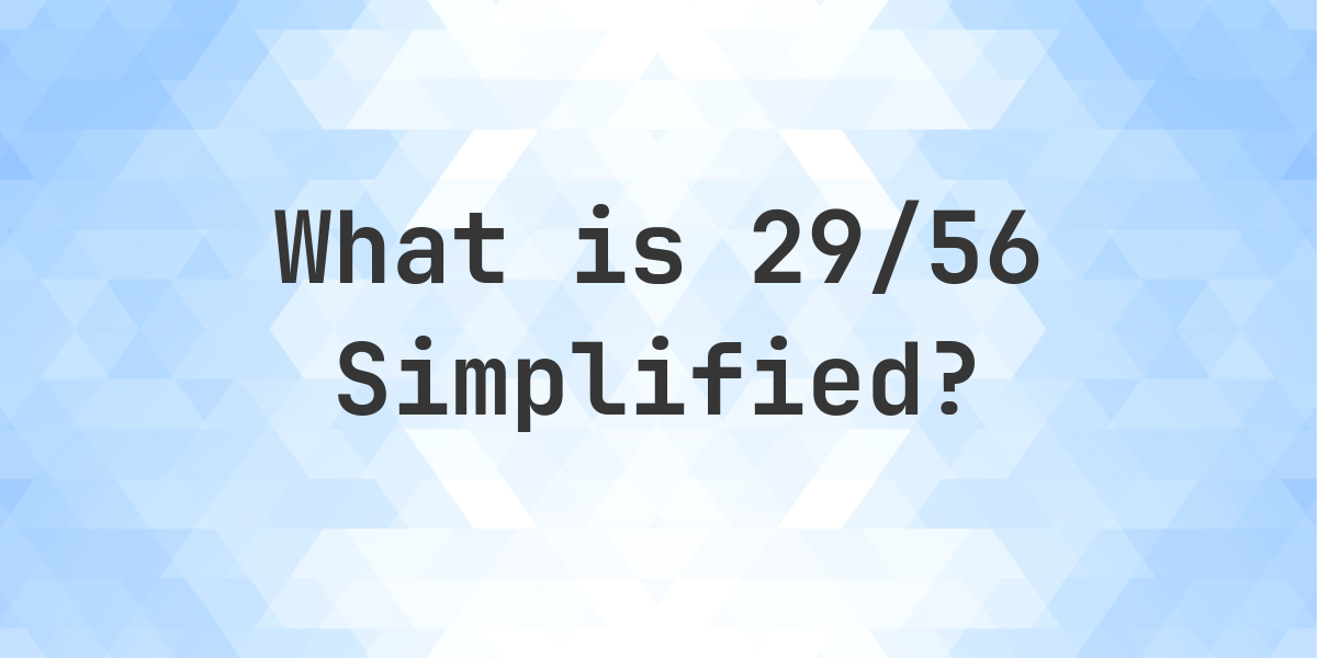 What is 29/56 Simplified to Simplest Form? - Calculatio