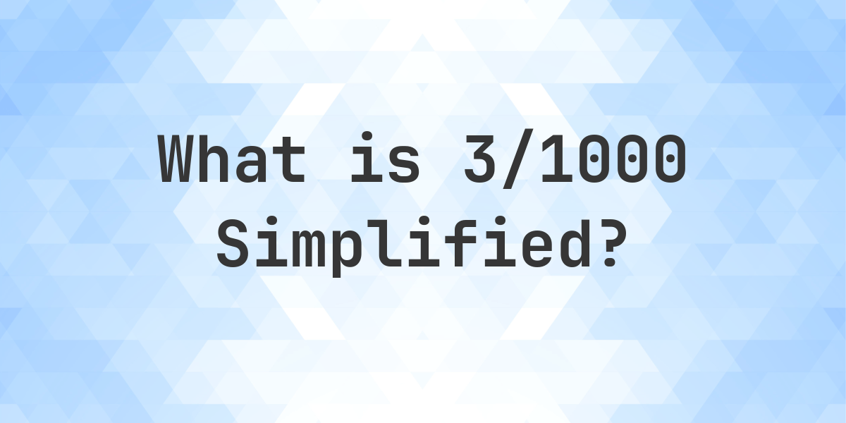What is 3/1000 Simplified to Simplest Form? - Calculatio