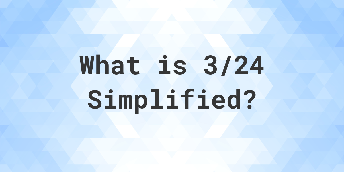 What is 3/24 Simplified to Simplest Form? - Calculatio