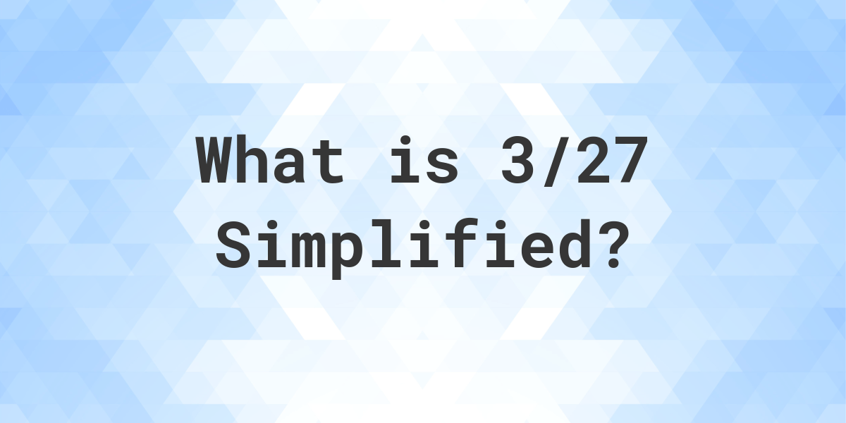 What is 3/27 Simplified to Simplest Form? - Calculatio