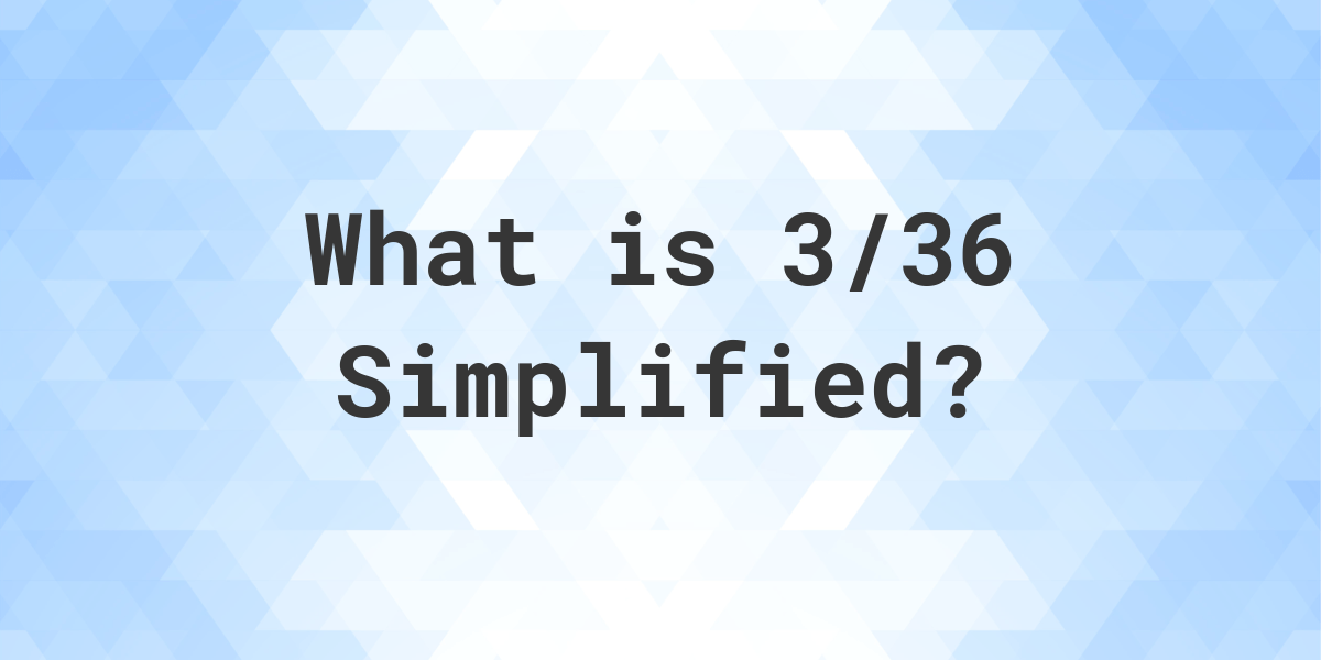 What is 3/36 Simplified to Simplest Form? - Calculatio