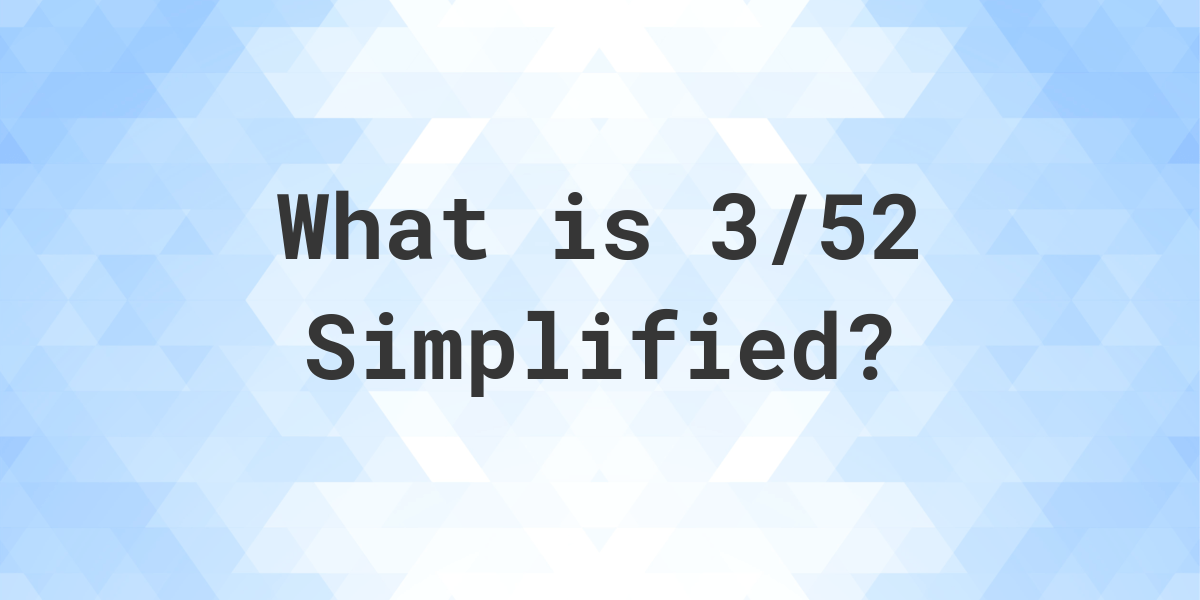 What is 3/52 Simplified to Simplest Form? - Calculatio
