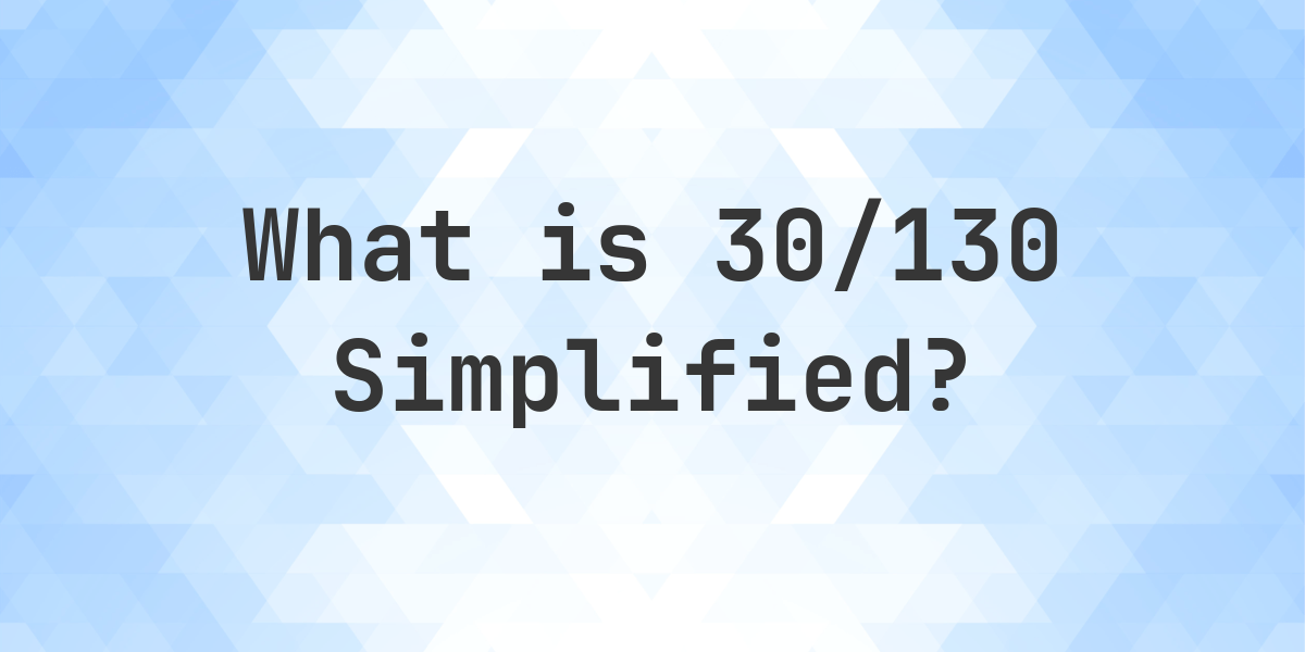 What Is 30 130 Simplified To Simplest Form Calculatio What Is 30 130 Simplified To Simplest Form Calculatio
