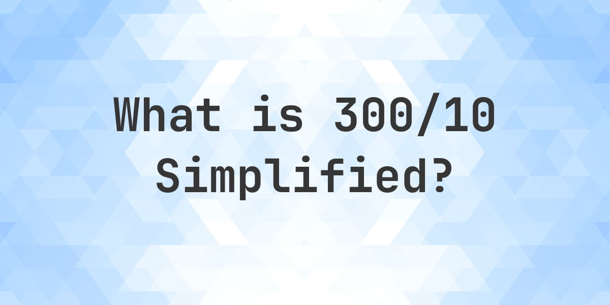 What is 300/10 Simplified to Simplest Form? - Calculatio