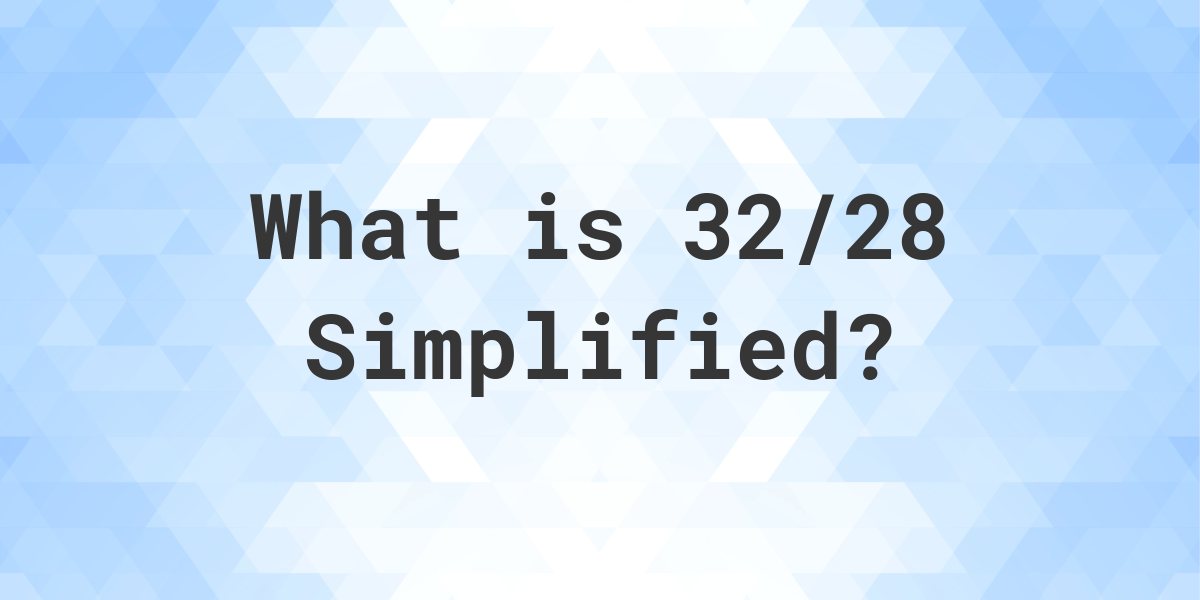 What is 32/28 Simplified to Simplest Form? - Calculatio