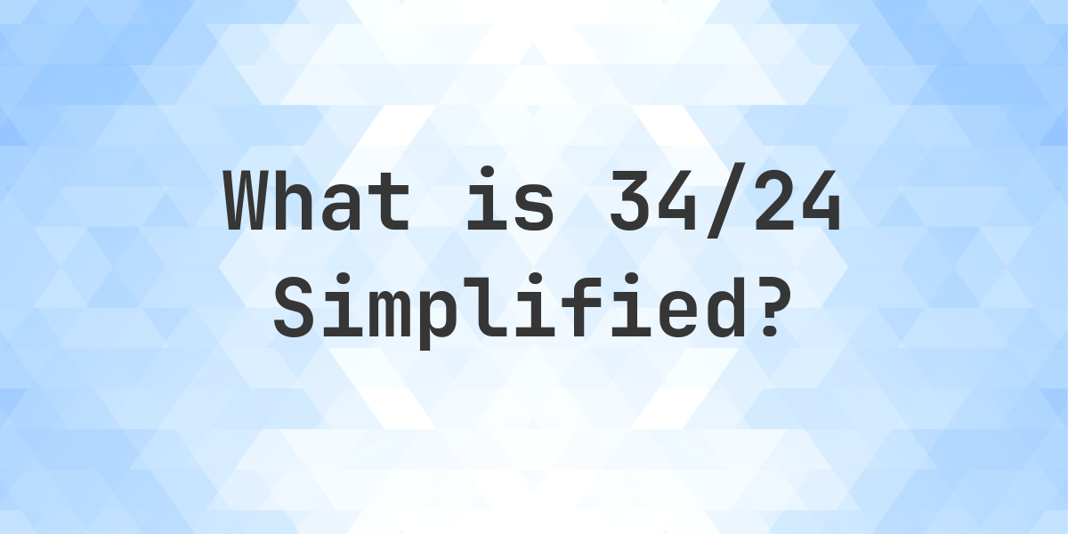 What is 34/24 Simplified to Simplest Form? - Calculatio
