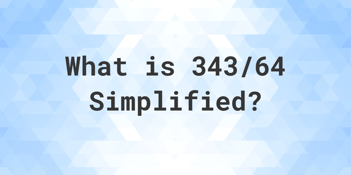 What is 343/64 Simplified to Simplest Form? - Calculatio