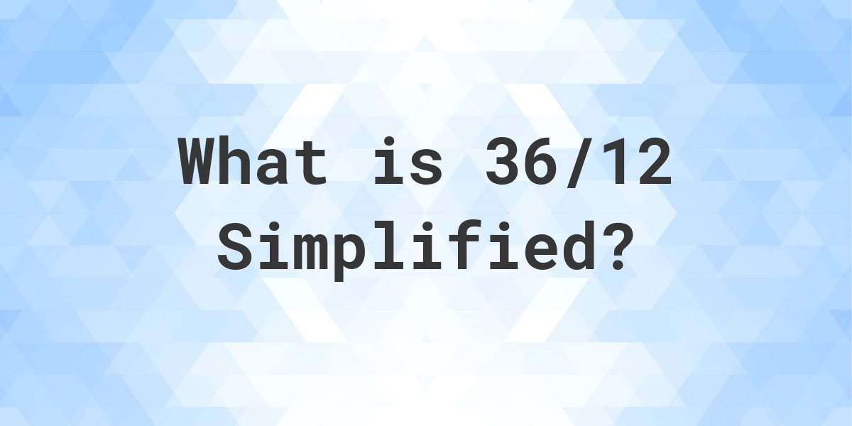 What is 36/12 Simplified to Simplest Form? - Calculatio
