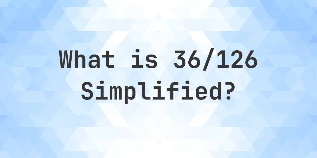 What is 36/126 Simplified to Simplest Form? - Calculatio