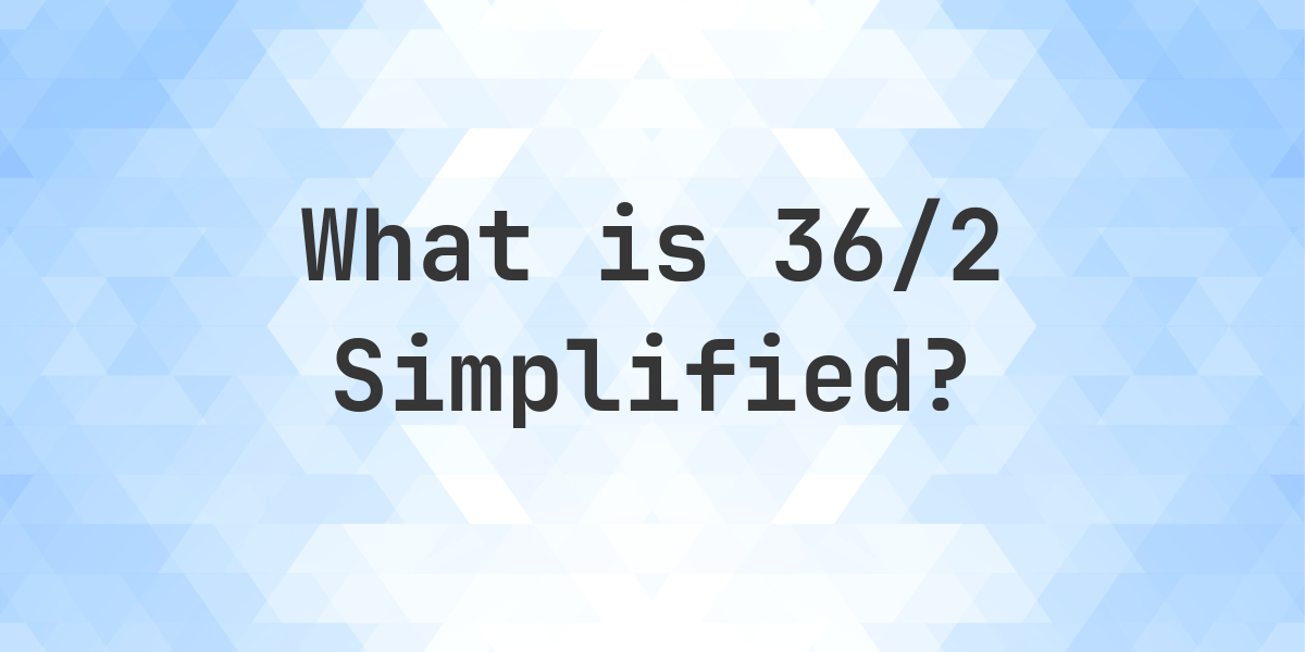 What is 36/2 Simplified to Simplest Form? - Calculatio