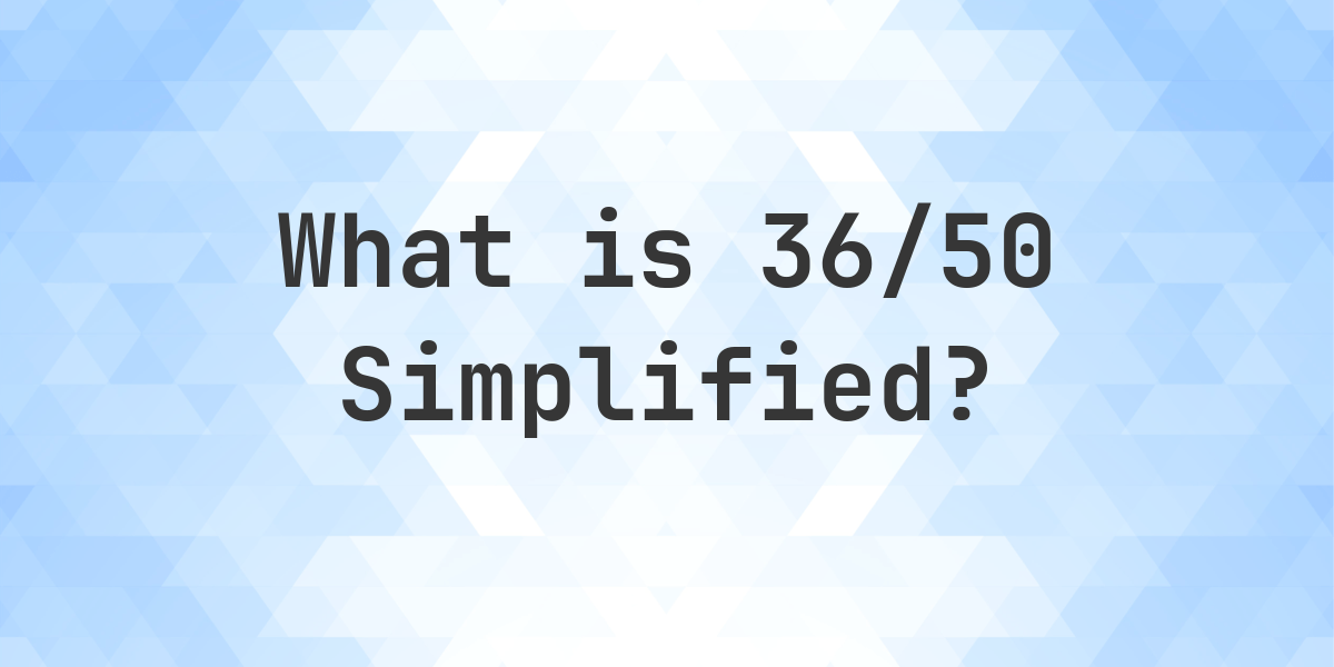 What is 36/50 Simplified to Simplest Form? - Calculatio
