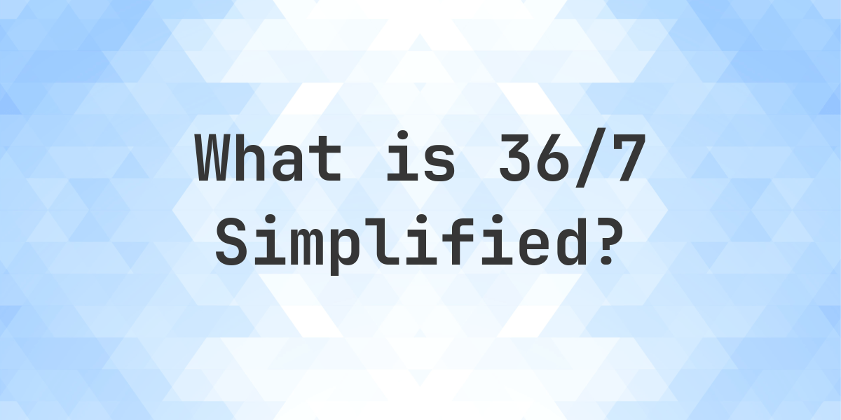 What is 36/7 Simplified to Simplest Form? - Calculatio