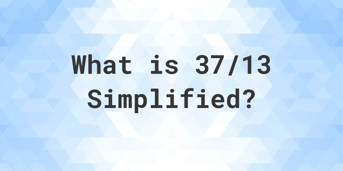 What is 37/13 Simplified to Simplest Form? - Calculatio
