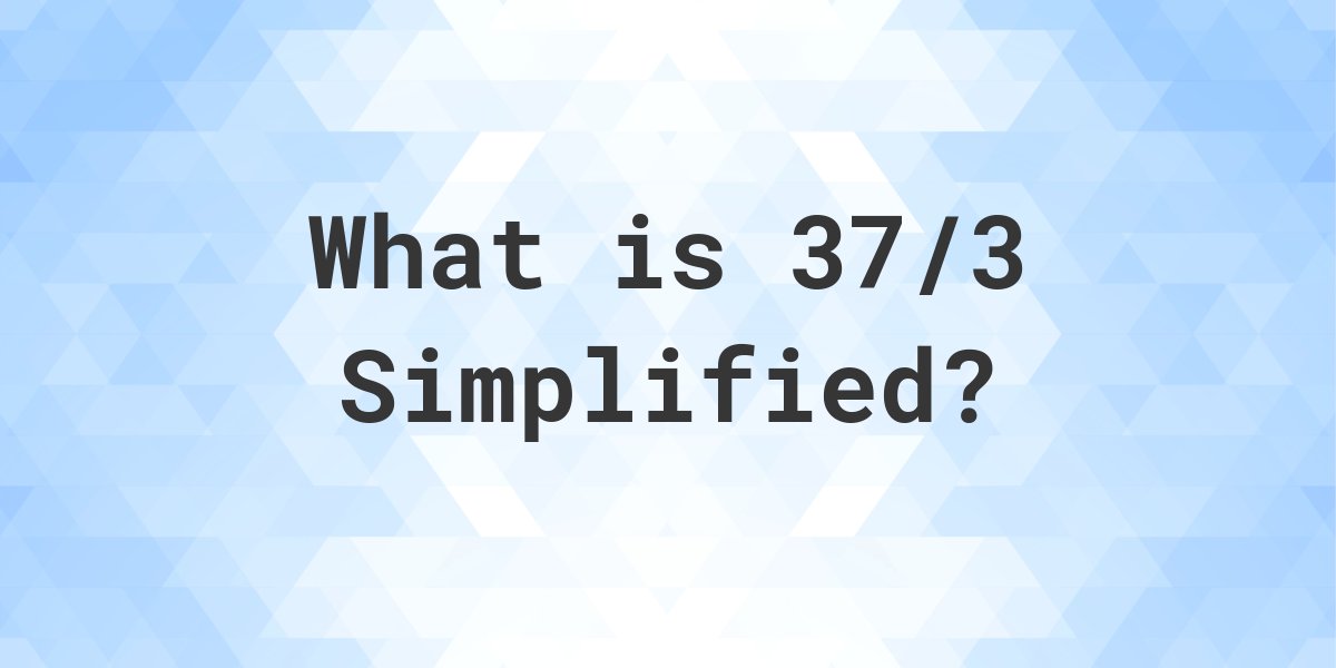 What is 37/3 Simplified to Simplest Form? - Calculatio