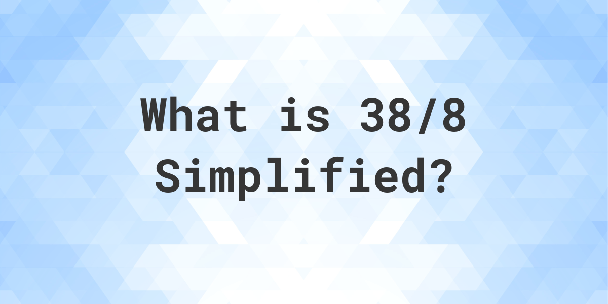 What is 38/8 Simplified to Simplest Form? - Calculatio