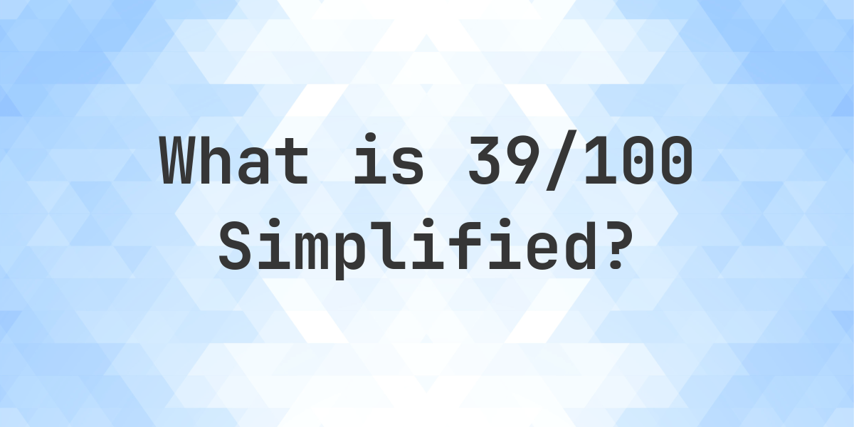 What is 39/100 Simplified to Simplest Form? - Calculatio