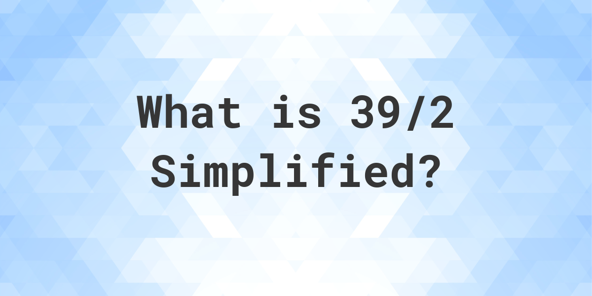 What is 39/2 Simplified to Simplest Form? - Calculatio