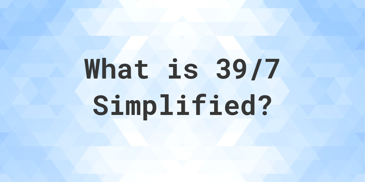 What is 39/7 Simplified to Simplest Form? - Calculatio