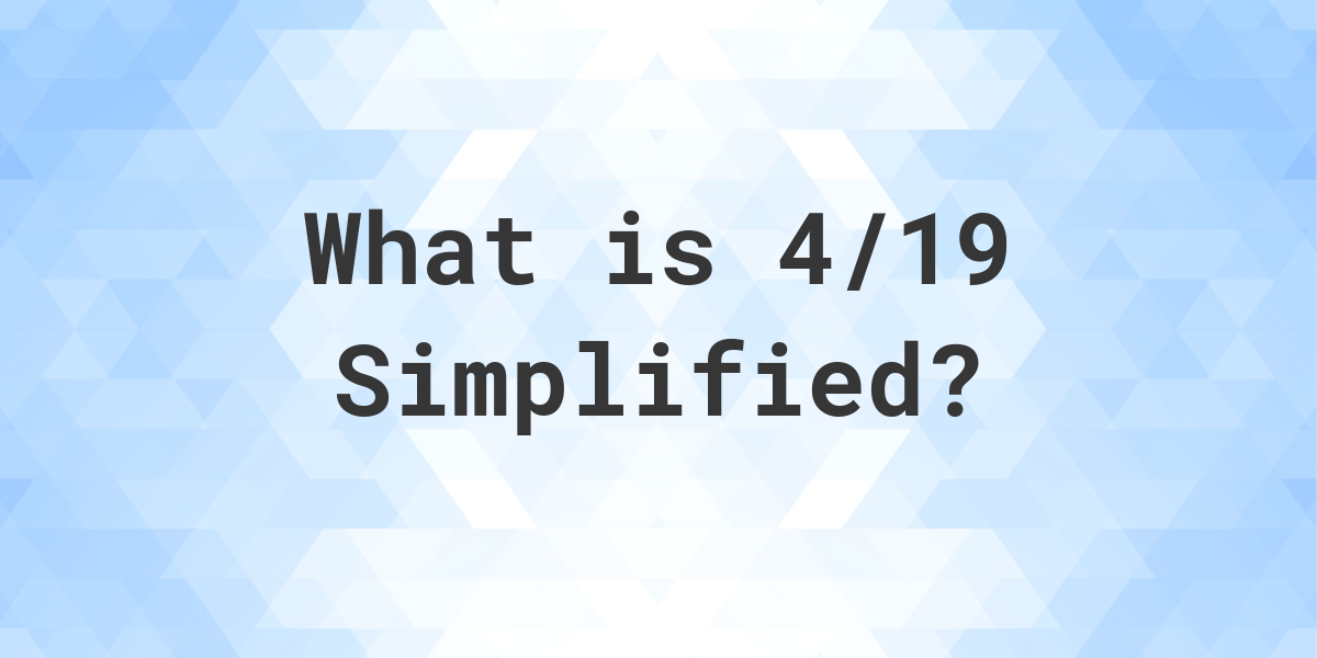 What is 4/19 Simplified to Simplest Form? - Calculatio