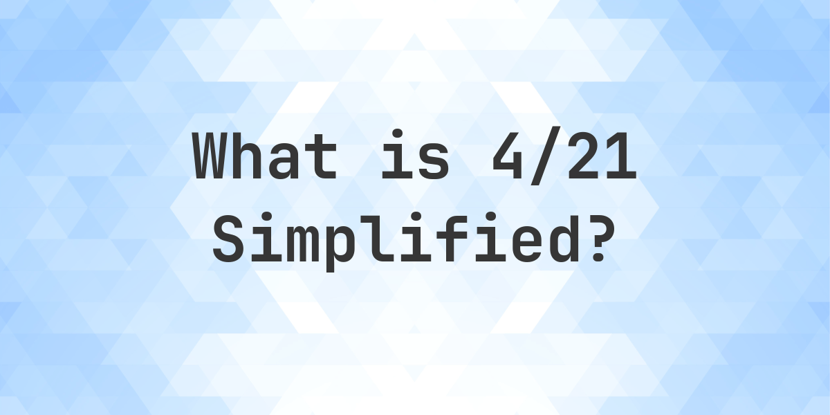 What is 4/21 Simplified to Simplest Form? - Calculatio
