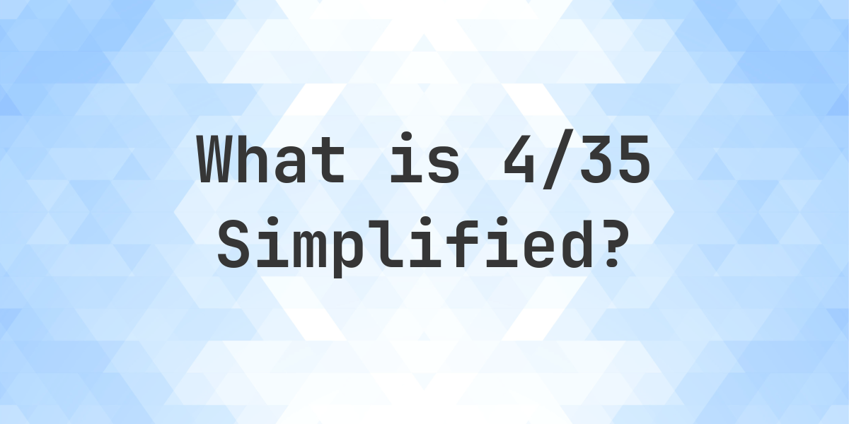 What is 4/35 Simplified to Simplest Form? - Calculatio