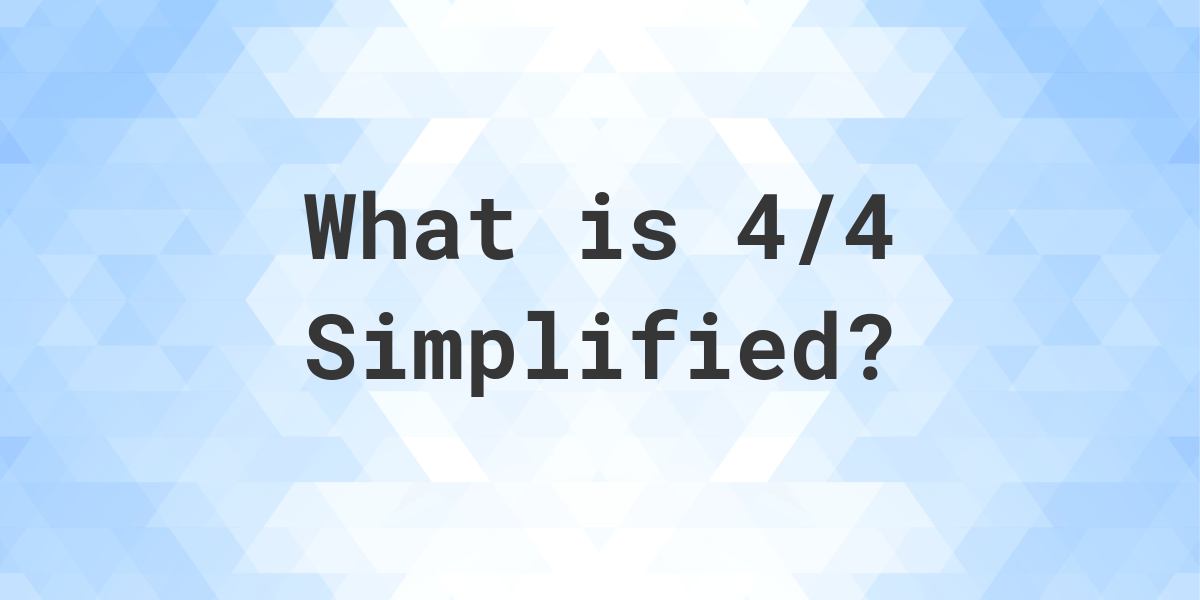 What is 4/4 Simplified to Simplest Form? - Calculatio