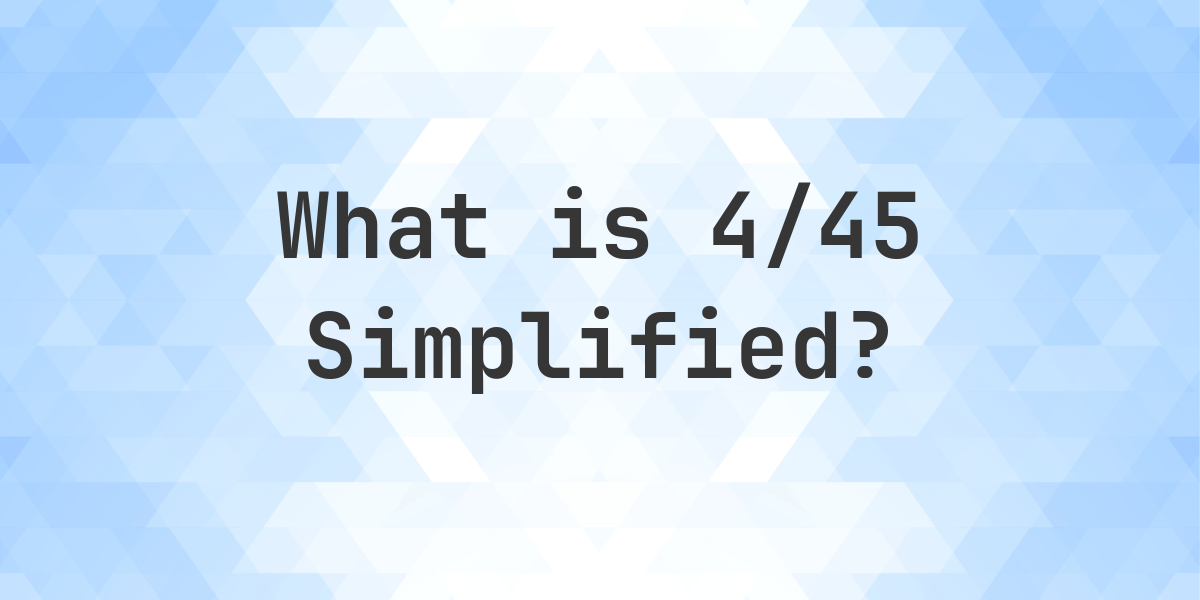 What is 4/45 Simplified to Simplest Form? - Calculatio