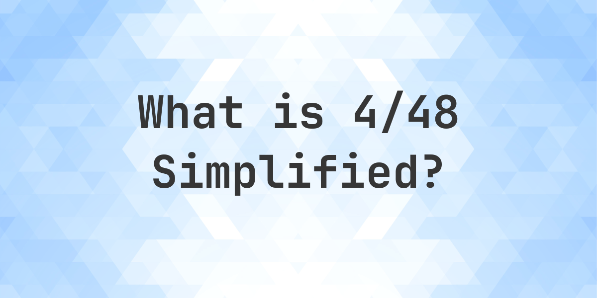 What is 4/48 Simplified to Simplest Form? - Calculatio