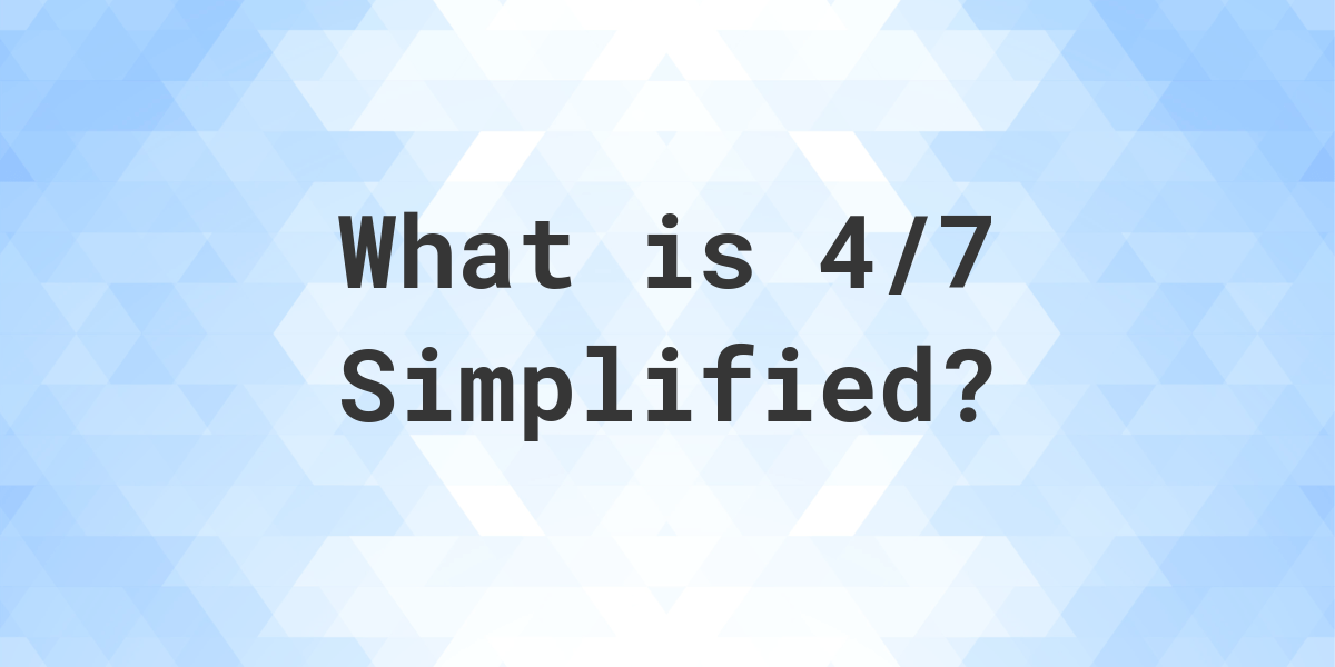 What is 4/7 Simplified to Simplest Form? - Calculatio