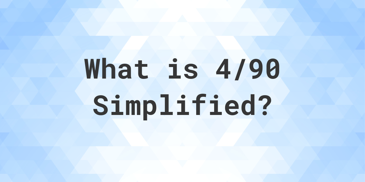What is 4/90 Simplified to Simplest Form? - Calculatio
