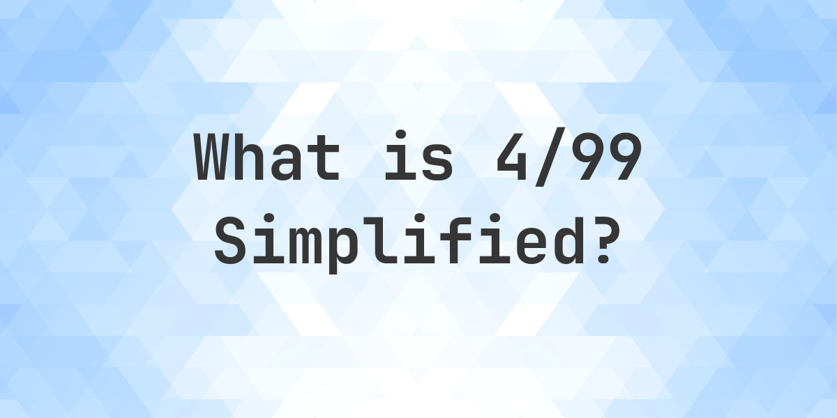 What is 4/99 Simplified to Simplest Form? - Calculatio