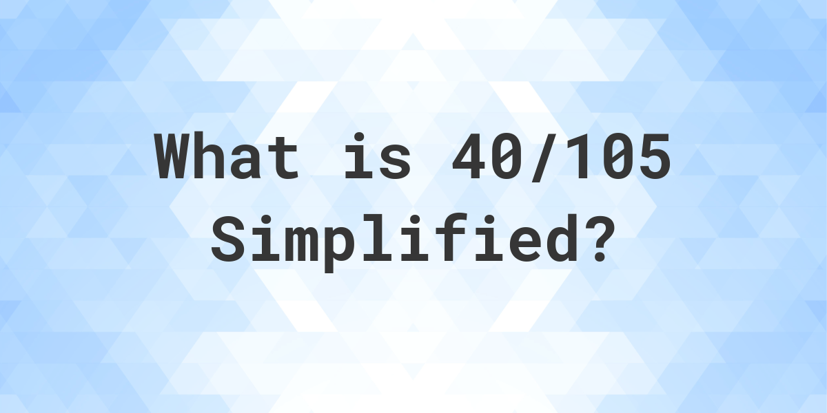 What is 40/105 Simplified to Simplest Form? - Calculatio